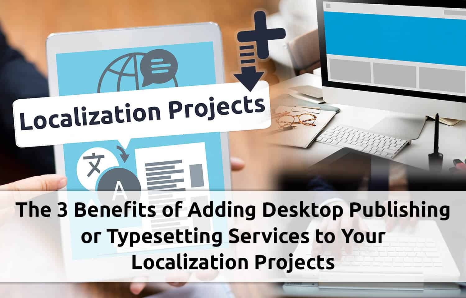 The 3 Benefits of Using Desktop Publishing/Typesetting in Localization ... The 3 Benefits of Using Desktop Publishing/Typesetting in Localization ...